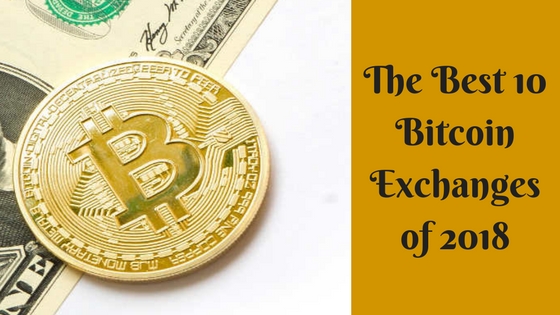 The Best 10 Bitcoin Exchanges of 2018- Find where you can buy BTC The Best 10 Bitcoin Exchanges of 2018- Find where you can buy BTC